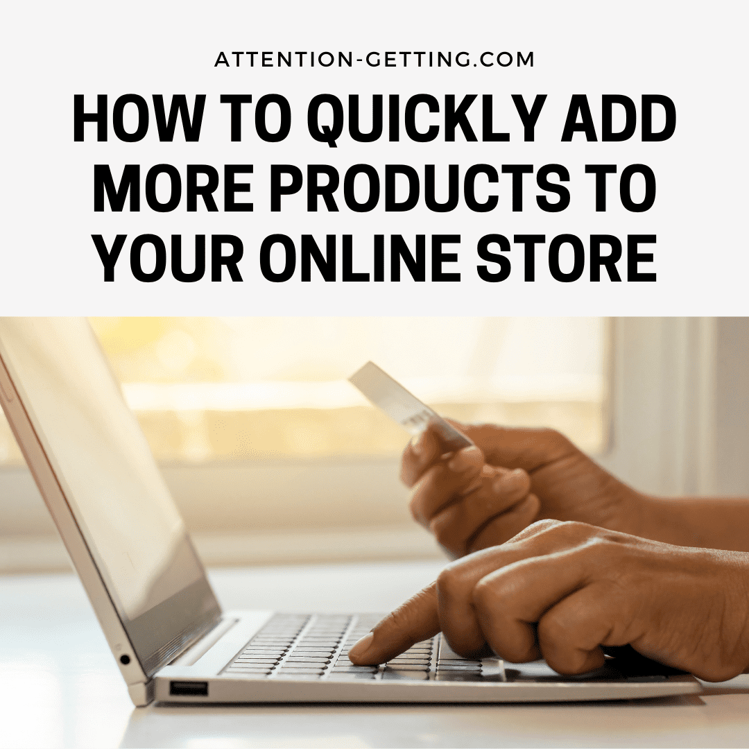 How to Quickly Add More Products in Your Online Store – Attention Getting